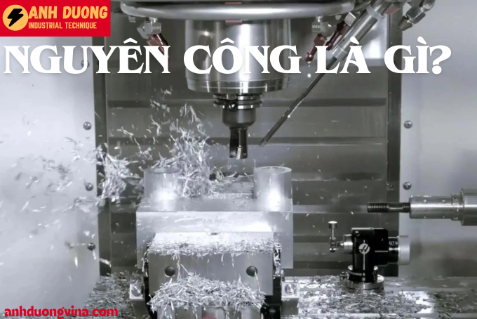 Nguyên Công Trong Chế Tạo Máy Là Gì? - Kỹ Thuật Công Nghiệp Ánh Dương